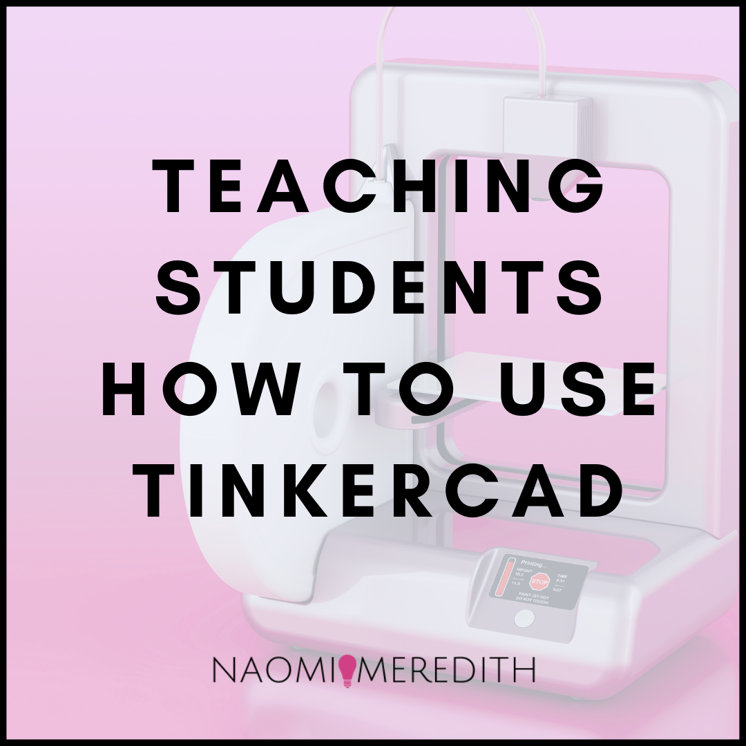 Teaching Students How to Use Tinkercad - Naomi Meredith